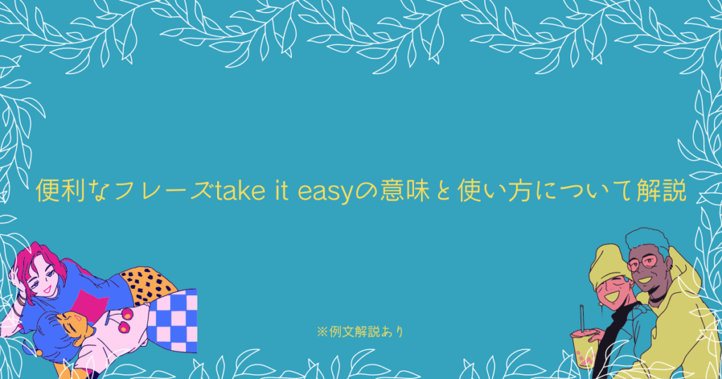 便利なフレーズtake it easyの意味と使い方について解説 | TAYBOYVLOG